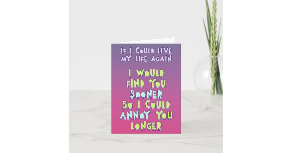 If I could my life again, I would find you sooner, Card | Zazzle