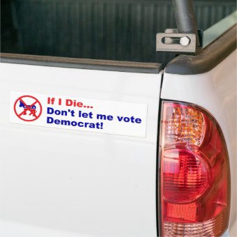 If I die...Don't let me vote Democrat Bumper Sticker | Zazzle