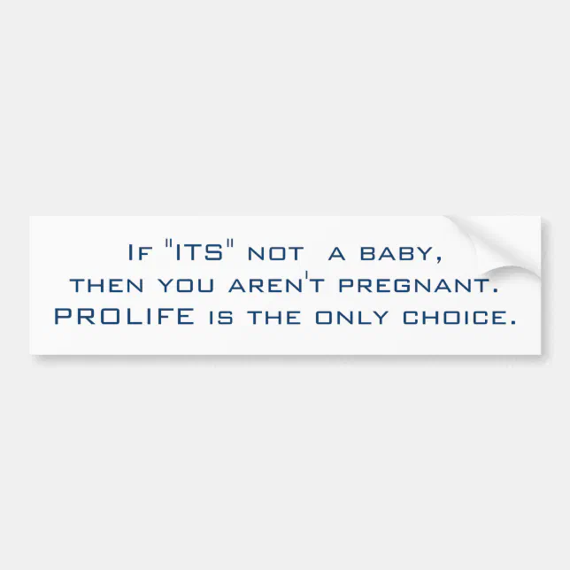 If "ITS" not a baby,then you aren't pregnant.P... Bumper Sticker | Zazzle