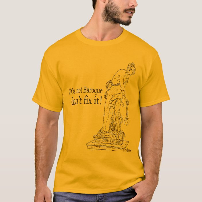 If It's not Baroque don't fix it T-Shirts | Zazzle.com