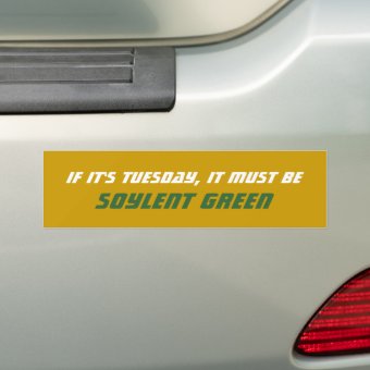 If It's Tuesday, It Must Be Soylent Green Bumper Sticker | Zazzle
