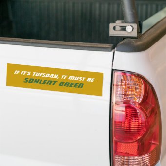 If It's Tuesday, It Must Be Soylent Green Bumper Sticker | Zazzle