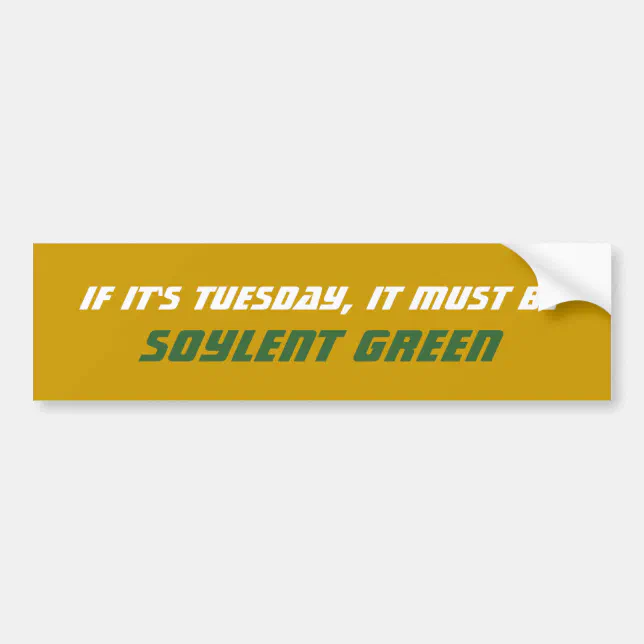 If It's Tuesday, It Must Be Soylent Green Bumper Sticker | Zazzle