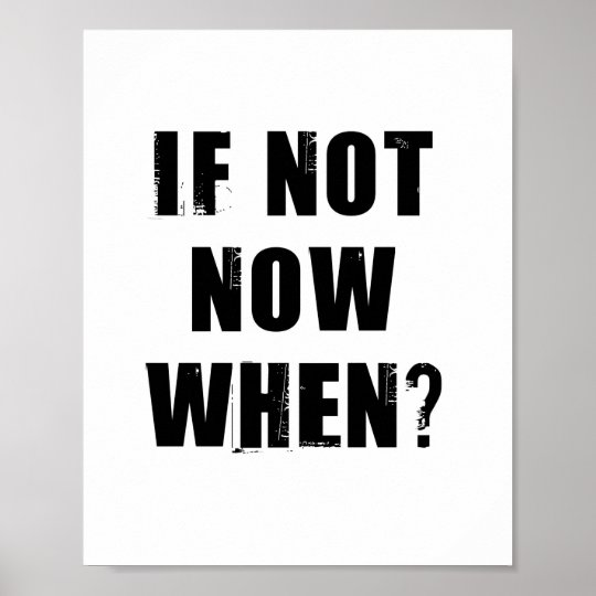 If Not Now When? Inspirational Quote Poster | Zazzle.com
