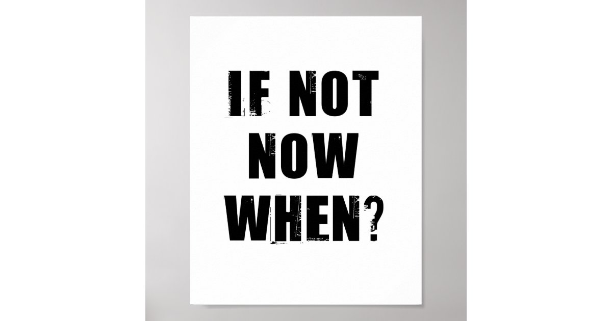 If Not Now When? Inspirational Quote Poster | Zazzle