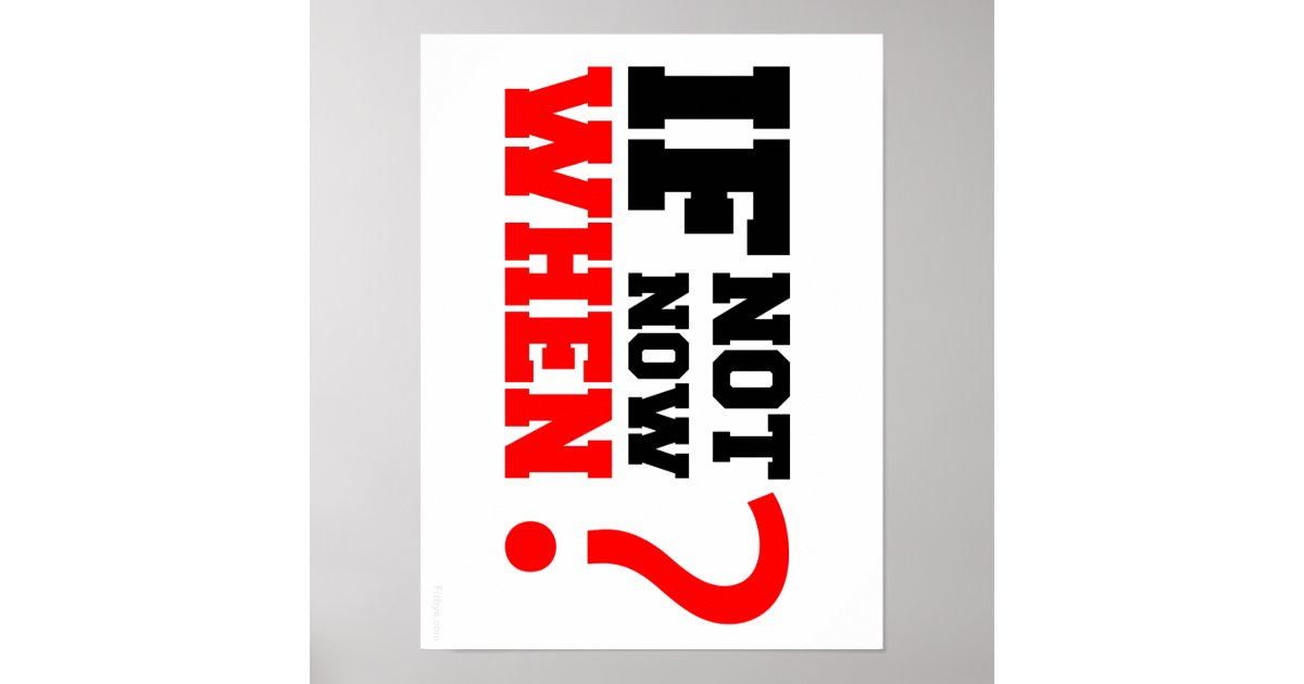 If not Now. When? Poster | Zazzle