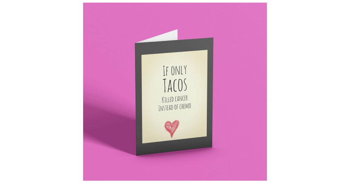 If only tacos killed cancer instead of chemo card | Zazzle