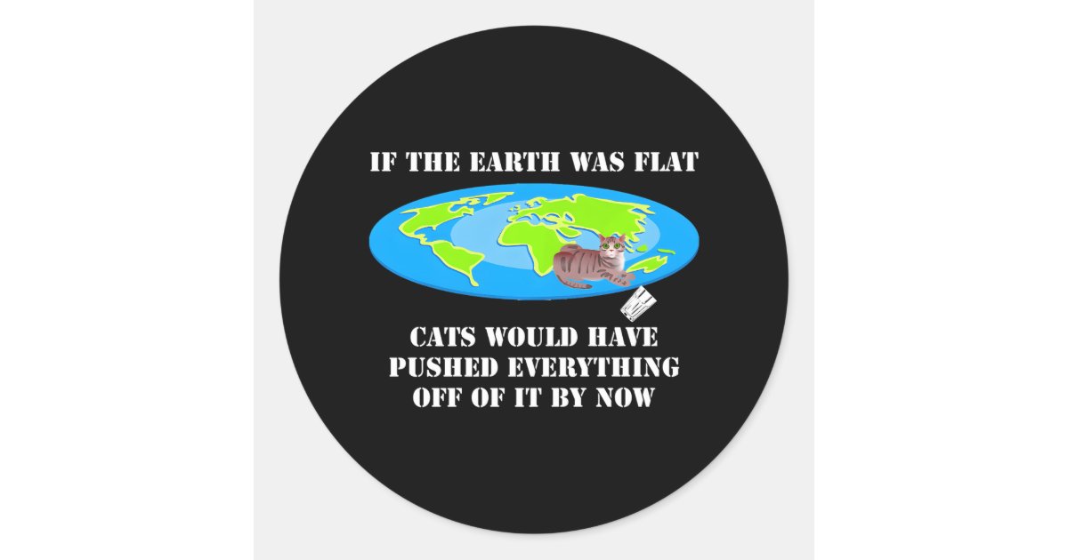 If The Earth Was Flat Cats Would Have Pushed Classic Round Sticker | Zazzle