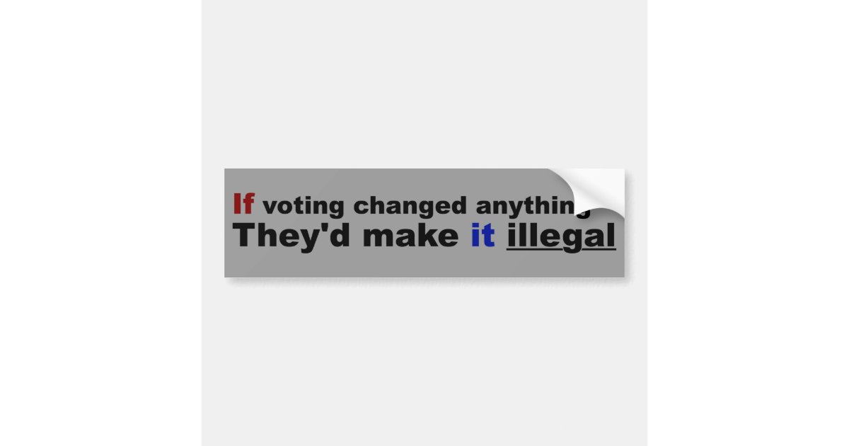 If voting changed anything bumper sticker | Zazzle