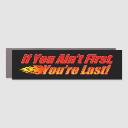 If You Ain't First, You're Last Bumper Sticker Car Magnet | Zazzle