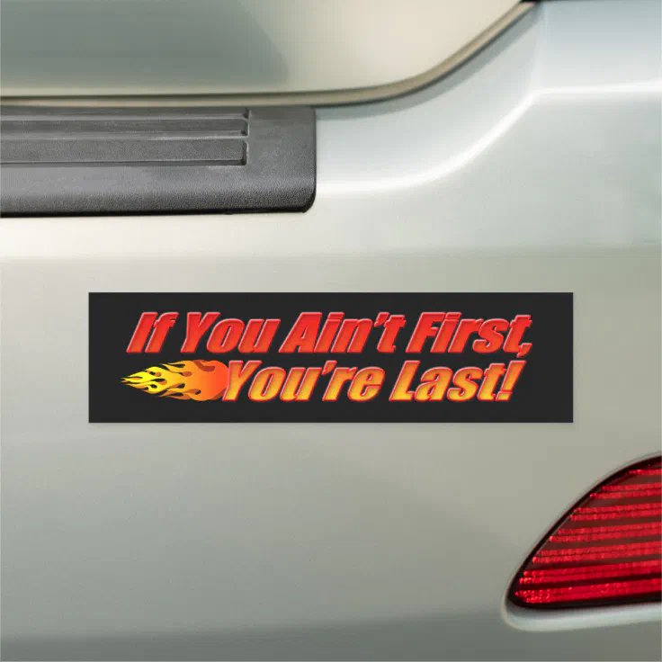 If You Ain't First, You're Last Bumper Sticker Car Magnet | Zazzle