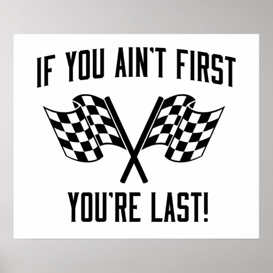 If You Ain't First You're Last! Poster | Zazzle.com