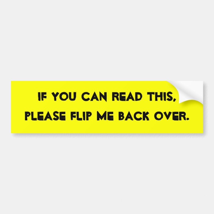 If you can read this, please flip me back over. bumper sticker | Zazzle.com