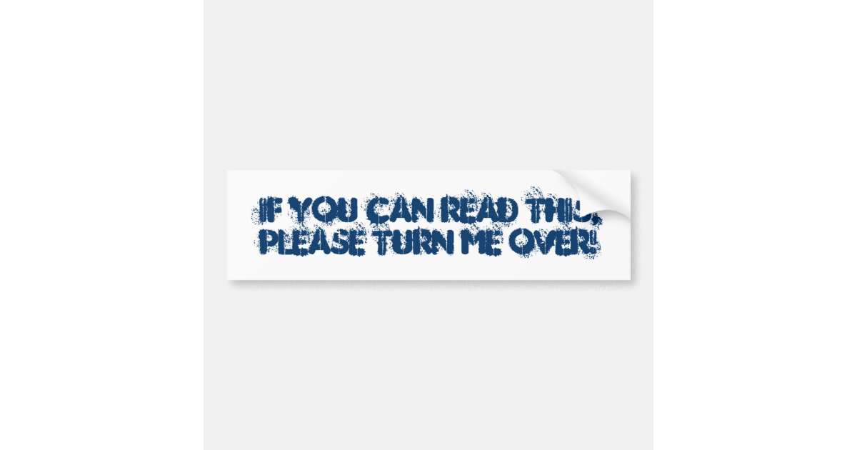 If you can read this,please TURN me over! Bumper Sticker | Zazzle