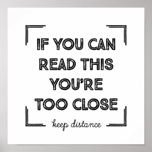 If You Can Read This, You Are Too Close. Poster | Zazzle
