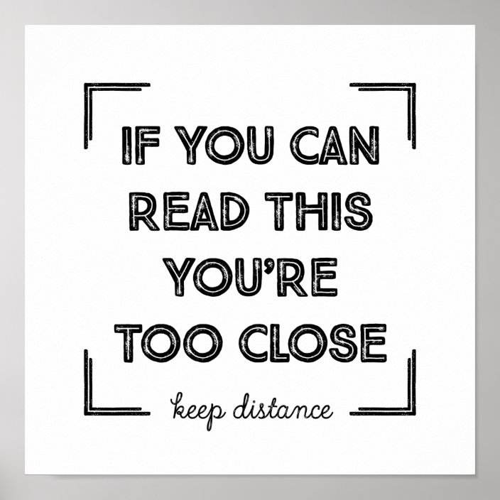 If You Can Read This, You Are Too Close. Poster | Zazzle.com