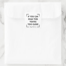 If You Can Read This, You Are Too Close. Square Sticker | Zazzle