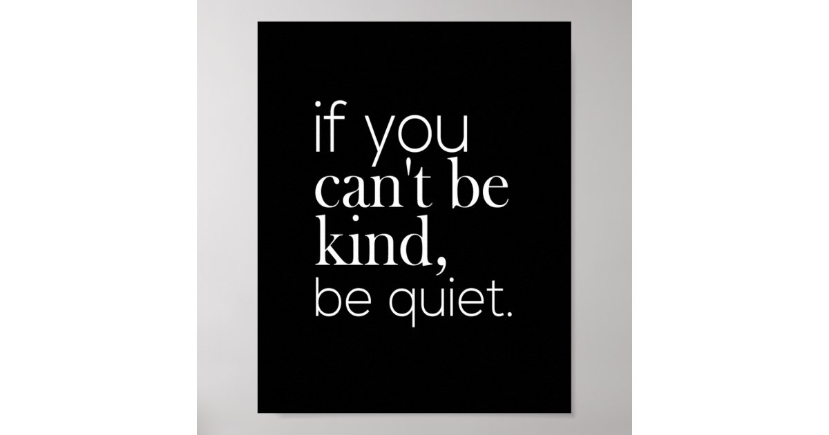 if you can't be kind be quiet poster | Zazzle