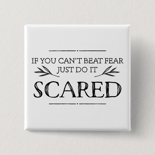 If You Can't Beat Fear, Just Do It Scared Button | Zazzle.com