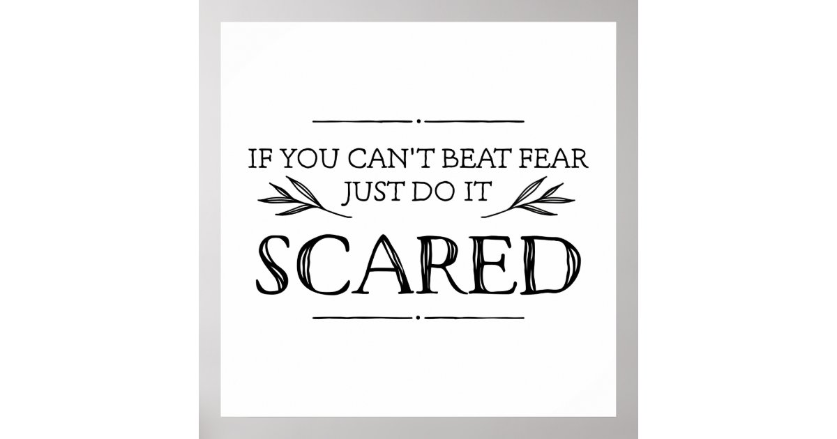 If You Can't Beat Fear, Just Do It Scared Poster | Zazzle