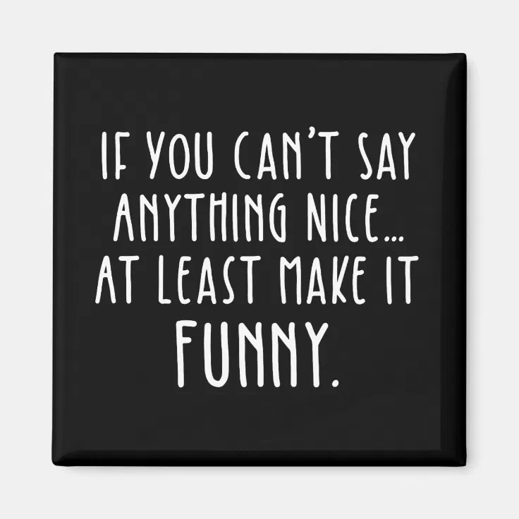 If You Can't Say Anything Nice, Make It Funny Magnet | Zazzle
