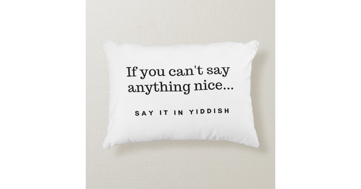 If You Can't Say Anything Nice, Say It In Yiddish Accent Pillow | Zazzle