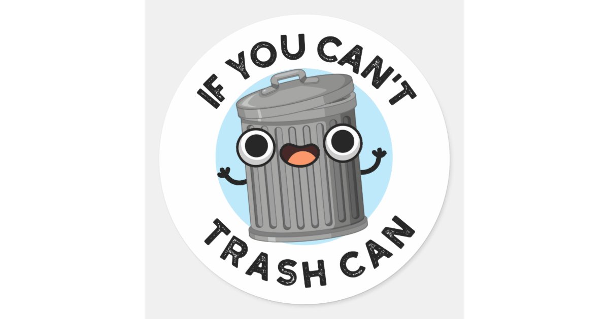 If You Can't Trash Can Funny Garbage Pun Classic Round Sticker | Zazzle
