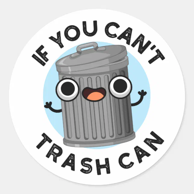 If You Can't Trash Can Funny Garbage Pun Classic Round Sticker | Zazzle