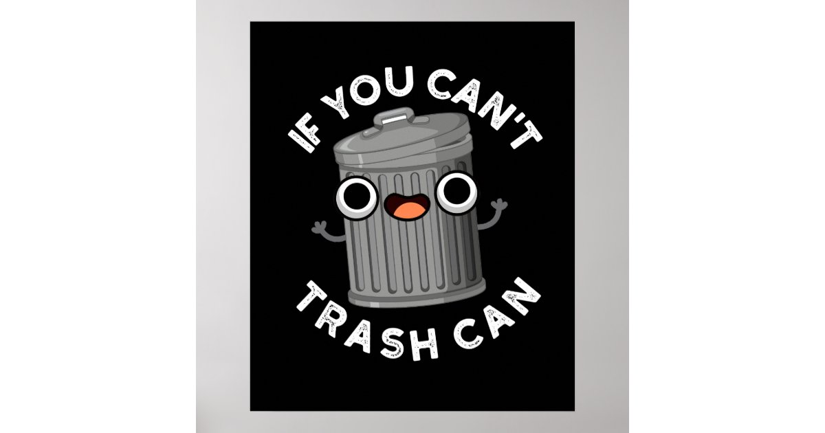 If You Can't Trash Can Funny Garbage Pun Dark BG Poster | Zazzle