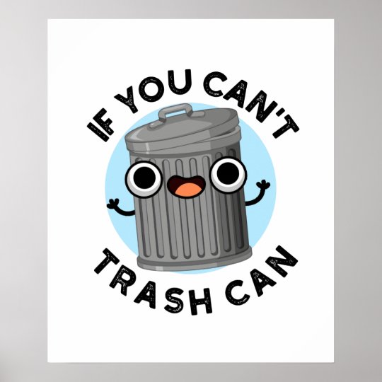 If You Can't Trash Can Funny Garbage Pun Poster | Zazzle.com