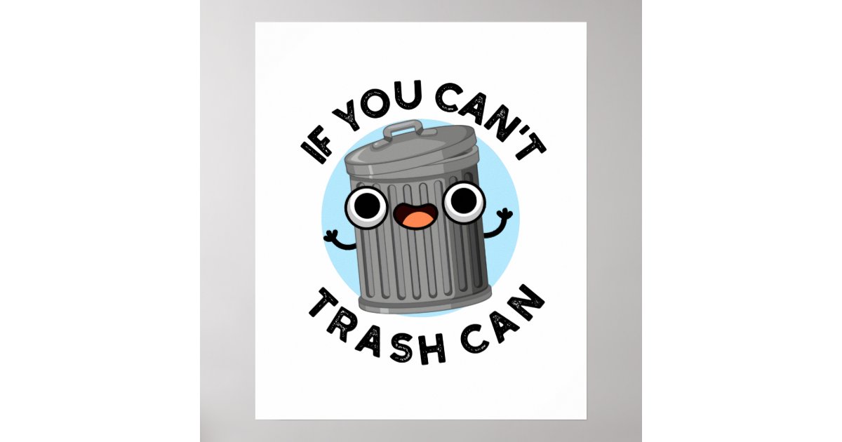 If You Can't Trash Can Funny Garbage Pun Poster | Zazzle