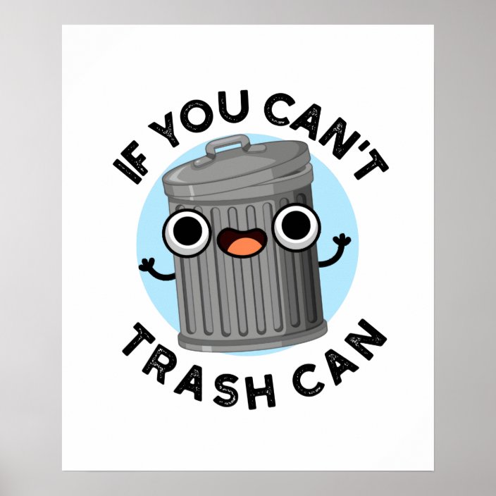 If You Can't Trash Can Funny Garbage Pun Poster | Zazzle.com