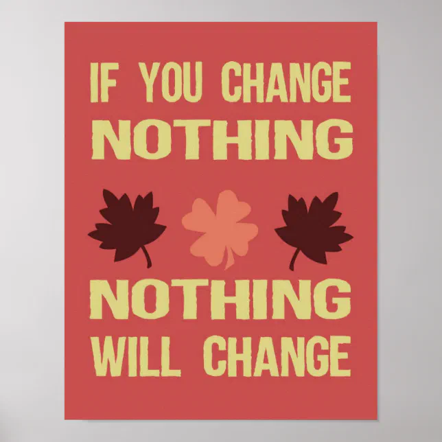 If You Change Nothing, Nothing Will Change Poster | Zazzle