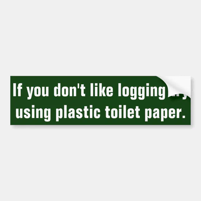 If you don't like logging try using plastic toile bumper sticker | Zazzle