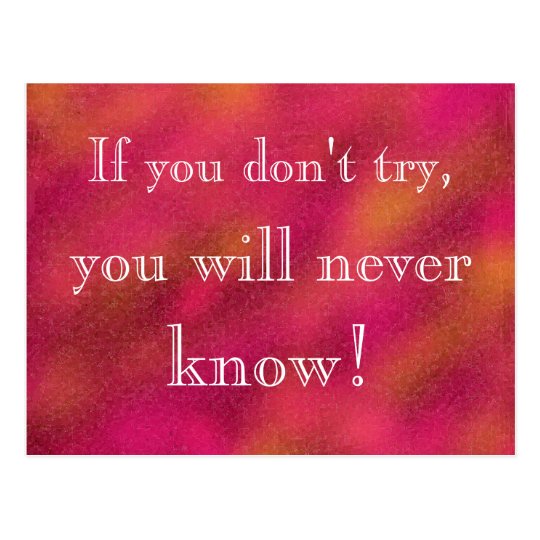 If you don't try you will never know Inspirational Postcard | Zazzle.com