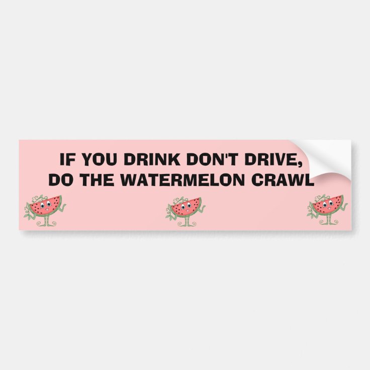 IF YOU DRINK DON'T DRIVE,DO THE WATERMELON CRAWL BUMPER STICKER | Zazzle