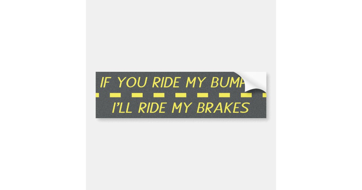 If You Ride My Bumper, I'll Ride My Brakes Bumper Sticker | Zazzle