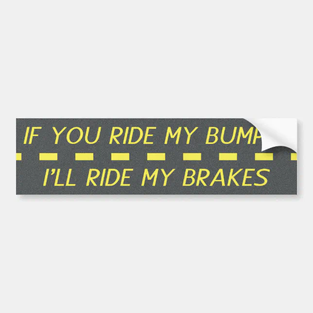 If You Ride My Bumper, I'll Ride My Brakes Bumper Sticker | Zazzle