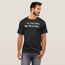 * If You See Me Running... T-Shirt | Zazzle