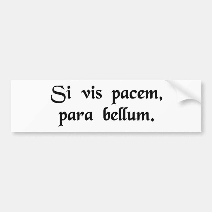 If you want peace, prepare for the war. bumper sticker | Zazzle