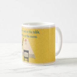If you're not at the table, you're on the menu coffee mug | Zazzle