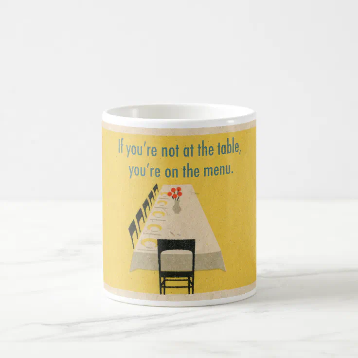 If you're not at the table, you're on the menu coffee mug | Zazzle