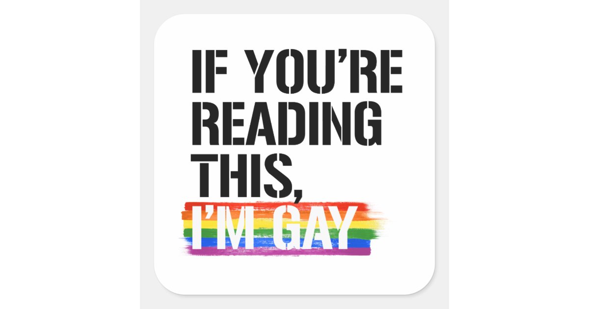 If you're reading this, I'm gay Square Sticker | Zazzle