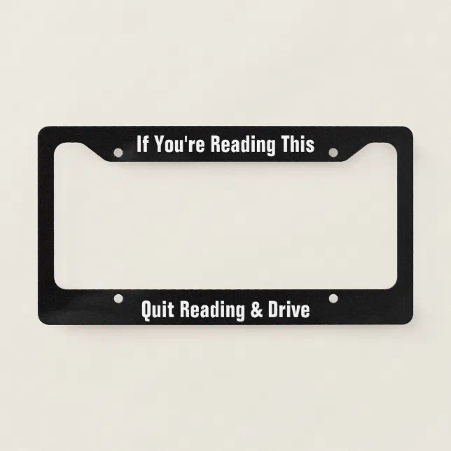 If You're Reading This Quit Reading & Drive License Plate Frame | Zazzle
