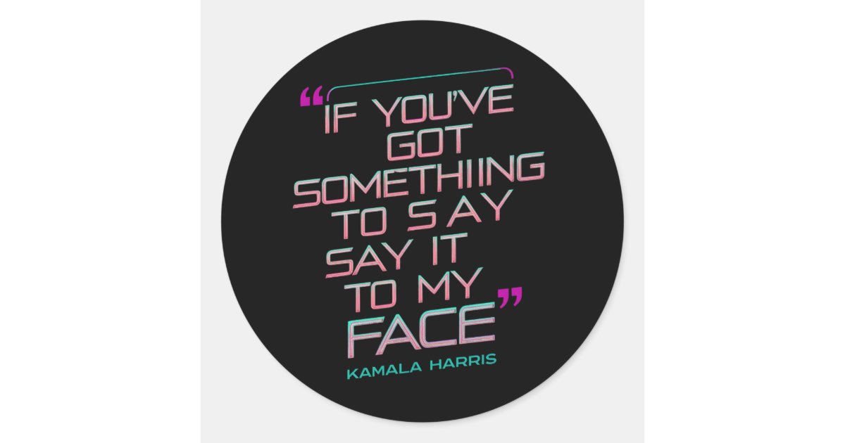 If You've Got Something to Say It To My Face Classic Round Sticker | Zazzle