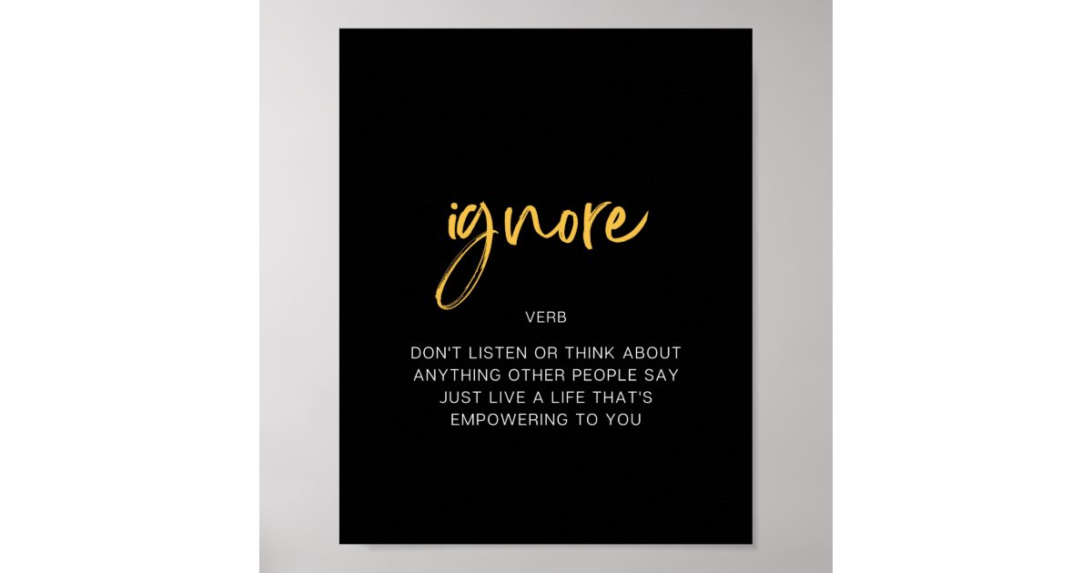 Ignore Inspiring Quote Poster | Zazzle