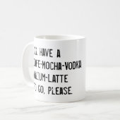 I'LL HAVE A CAFE-MOCHA-VODKA-VALIUM-LATTE TO GO COFFEE MUG | Zazzle