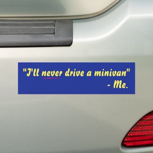 I'll Never Drive A Minivan! Bumper Sticker | Zazzle