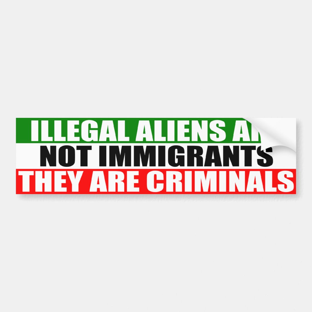 Illegal Aliens are Not Immigrants! Bumper Sticker | Zazzle