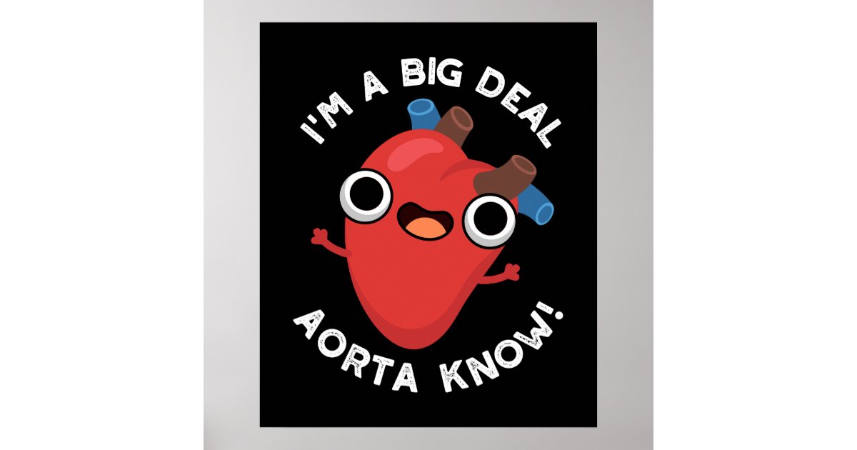 I'm A Big Deal Aorta Know Funny Heart Pun Dark BG Poster | Zazzle